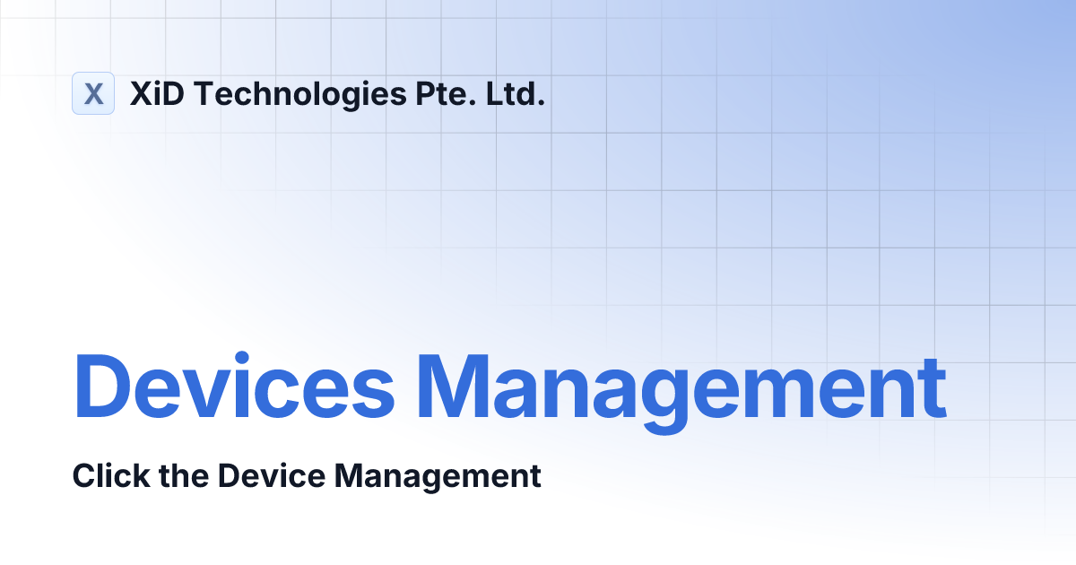 Devices Management | XiD Technologies Pte. Ltd.